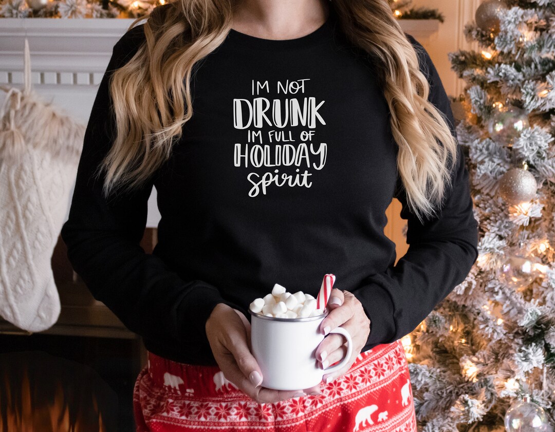 I'm Not Drunk I'm Full of Holiday Spirit Long Sleeve Tee, Christmas ...