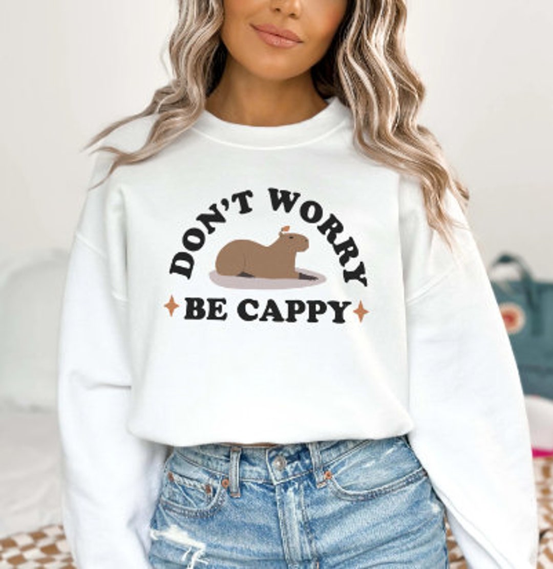 Don't Worry Be Cappy: Embrace the Chill Capybara Vibe Sweatshirt - Etsy