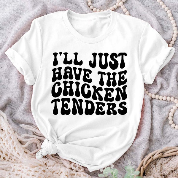 I’ll Just Have the Chicken Tenders T Shirt - Etsy