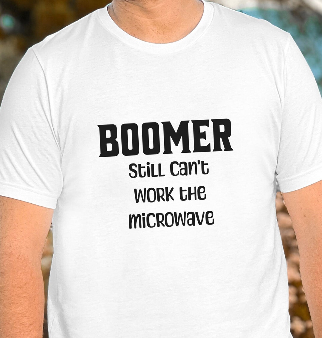 Boomer Still Can't Work the Microwave T-shirt, Funny Baby Boomer Shirt ...