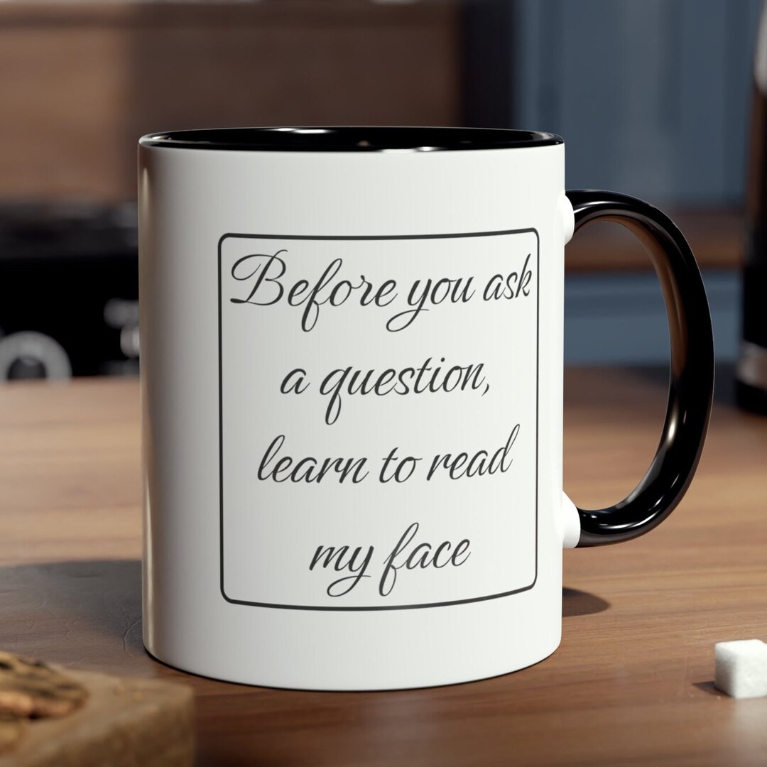 Sarcastic Mug, Before You Ask a Question, Funny Mug, Coffee Mugs, 11oz ...