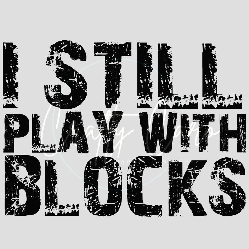 I Still Play With Blocks - PNG - Etsy