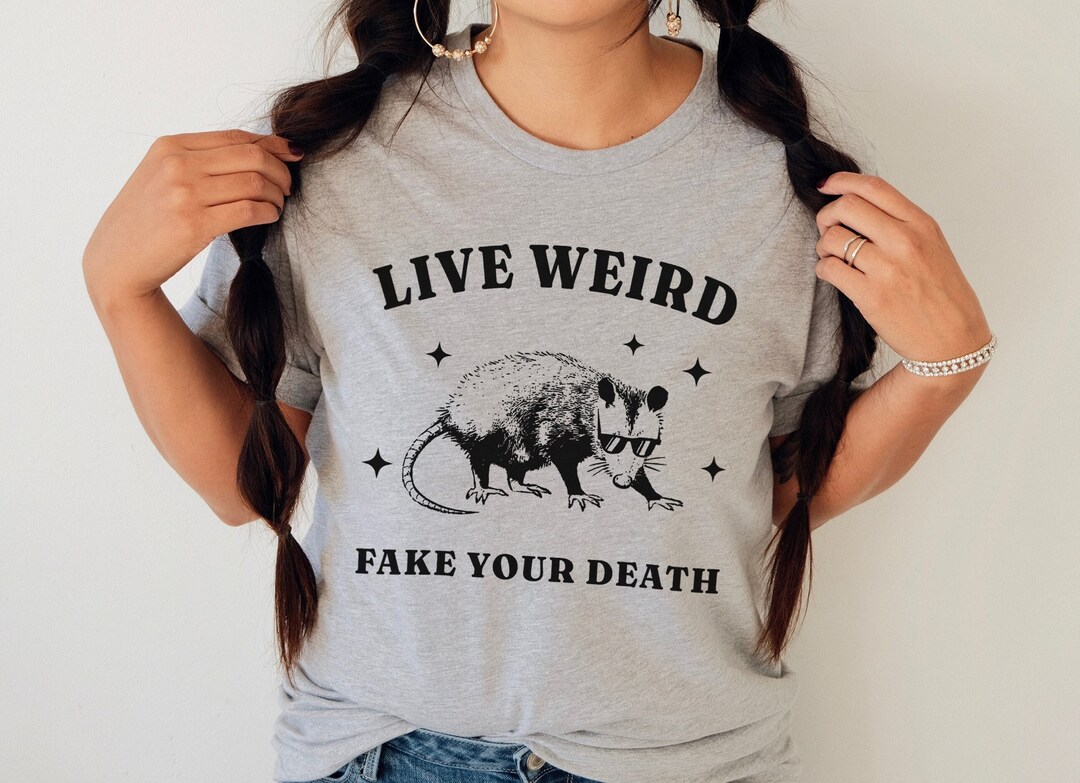 Live Weird, Fake Your Death Funny Possum T-shirt / Random Spirit Animal ...