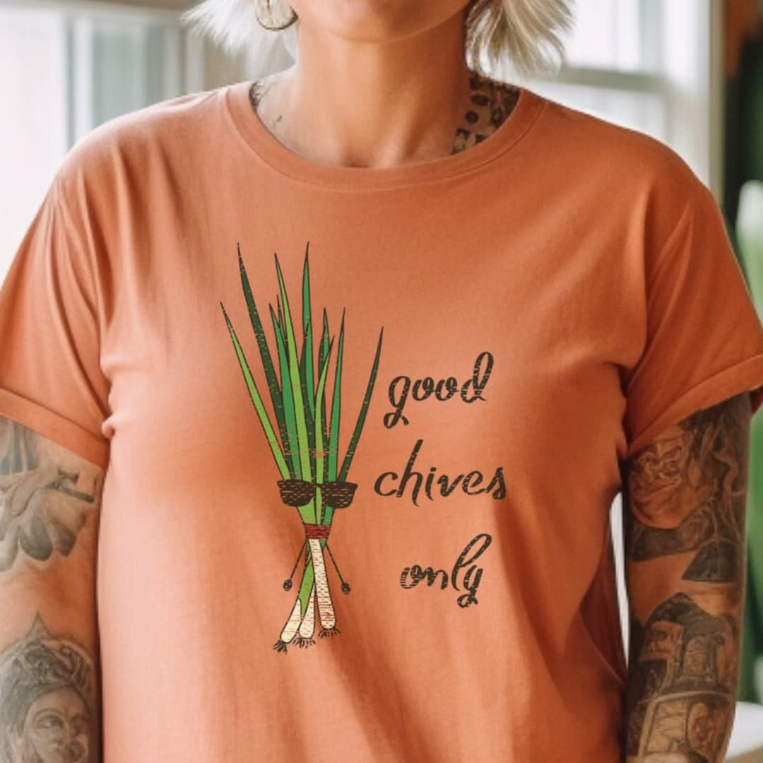 Good Chives Only Shirt, Plant Puns, Funny Tees, Herbs and Spices Shirt ...