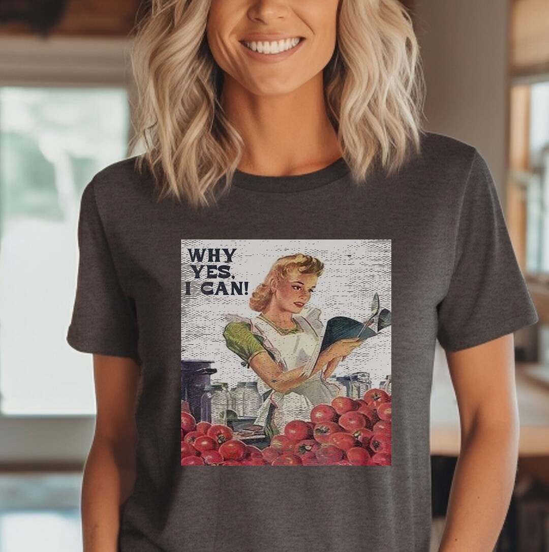 Why Yes, I Can Retro Canning Shirt, 50's Housewife Shirt, Canning Tee ...