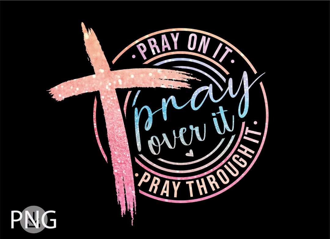 Pray on It Png Sublimation, Pray Over It, God Christian Png, Christian ...
