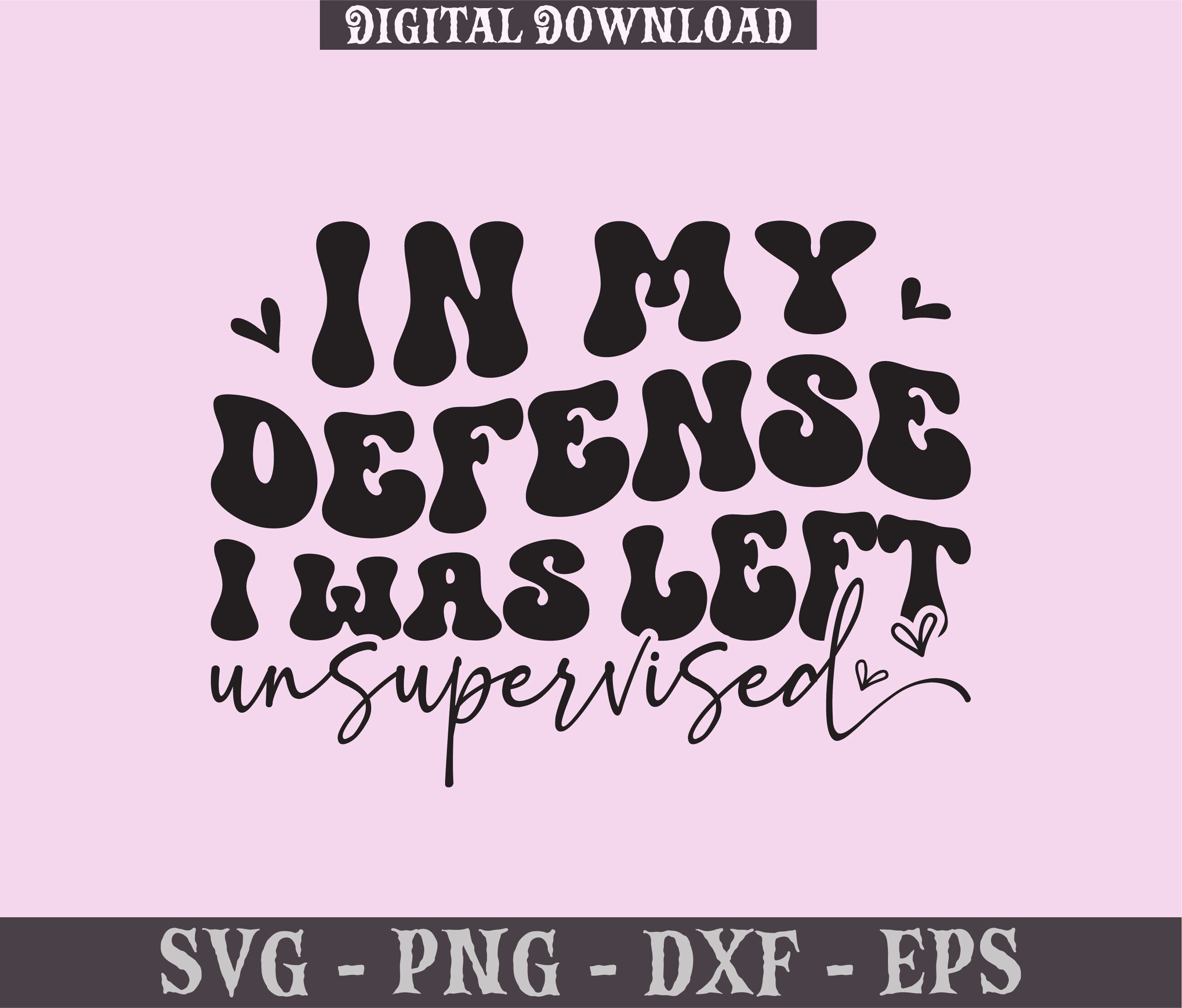 In My Defense I Was Left Unsupervised SVG, Sarcastic Svg, Funny Svg ...
