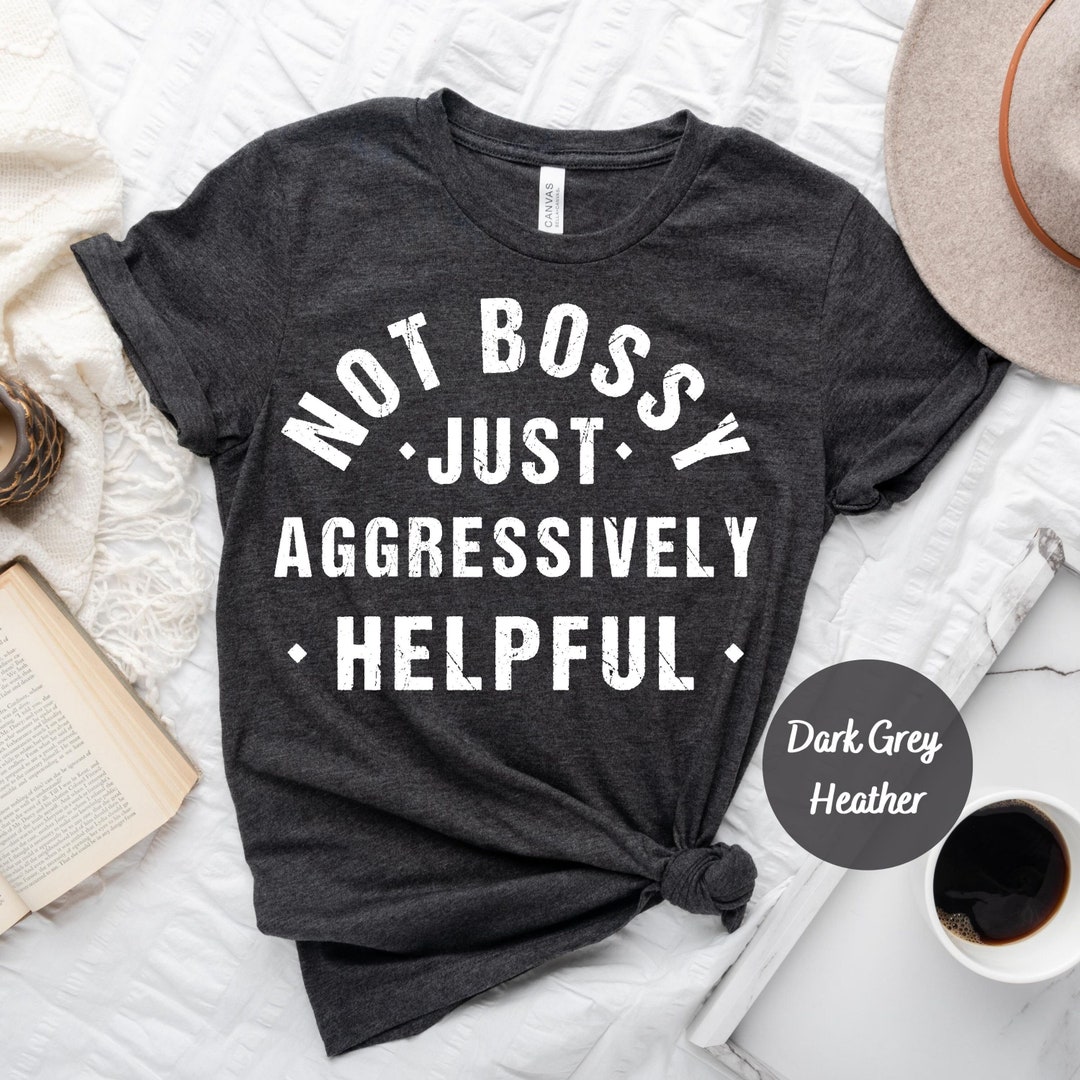 Not Bossy Just Aggressively Helpful Shirt, Sarcastic Mom Shirt, Funny ...