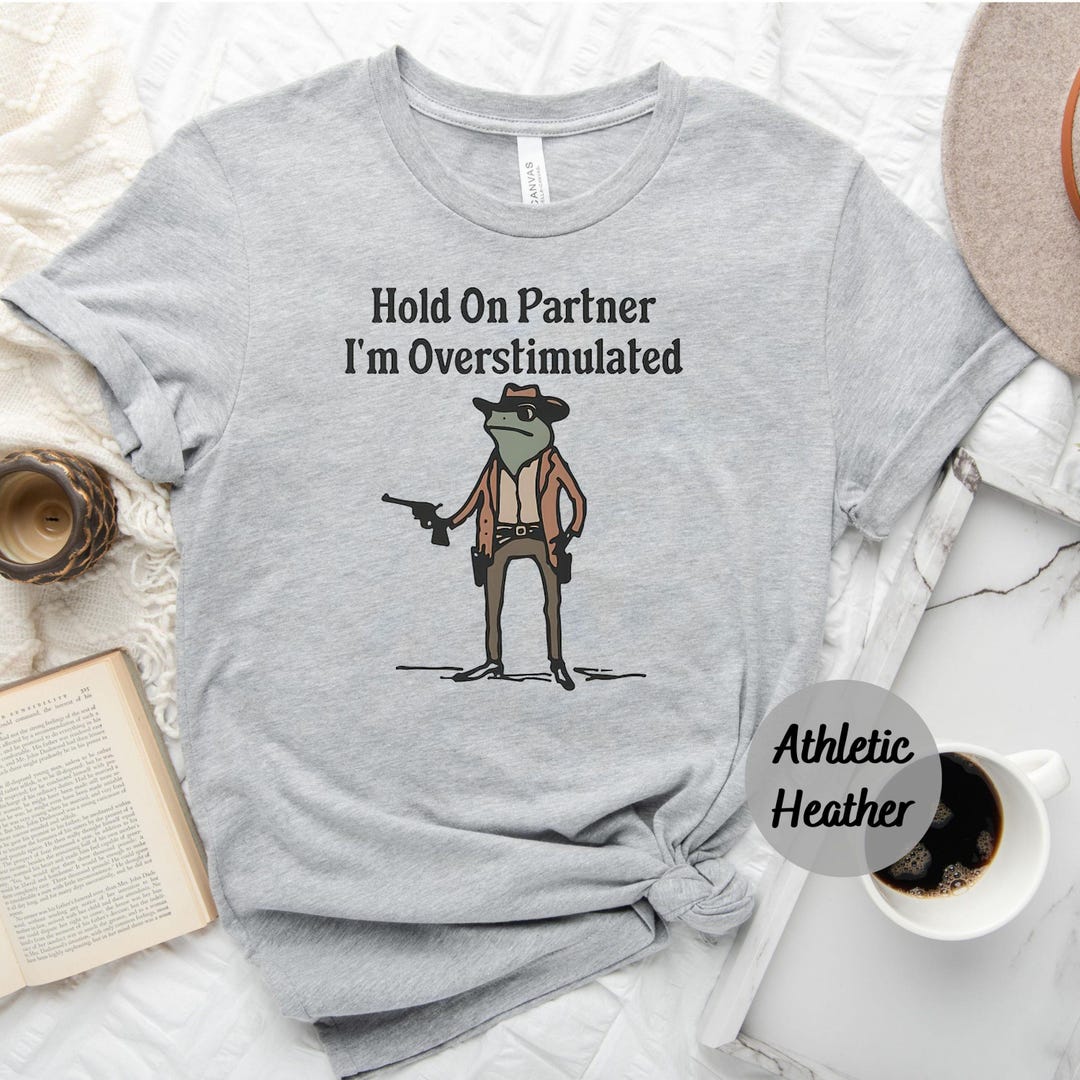 Hold on Partner I'm Overstimulated - Funny Shirts, Gift Shirts ...