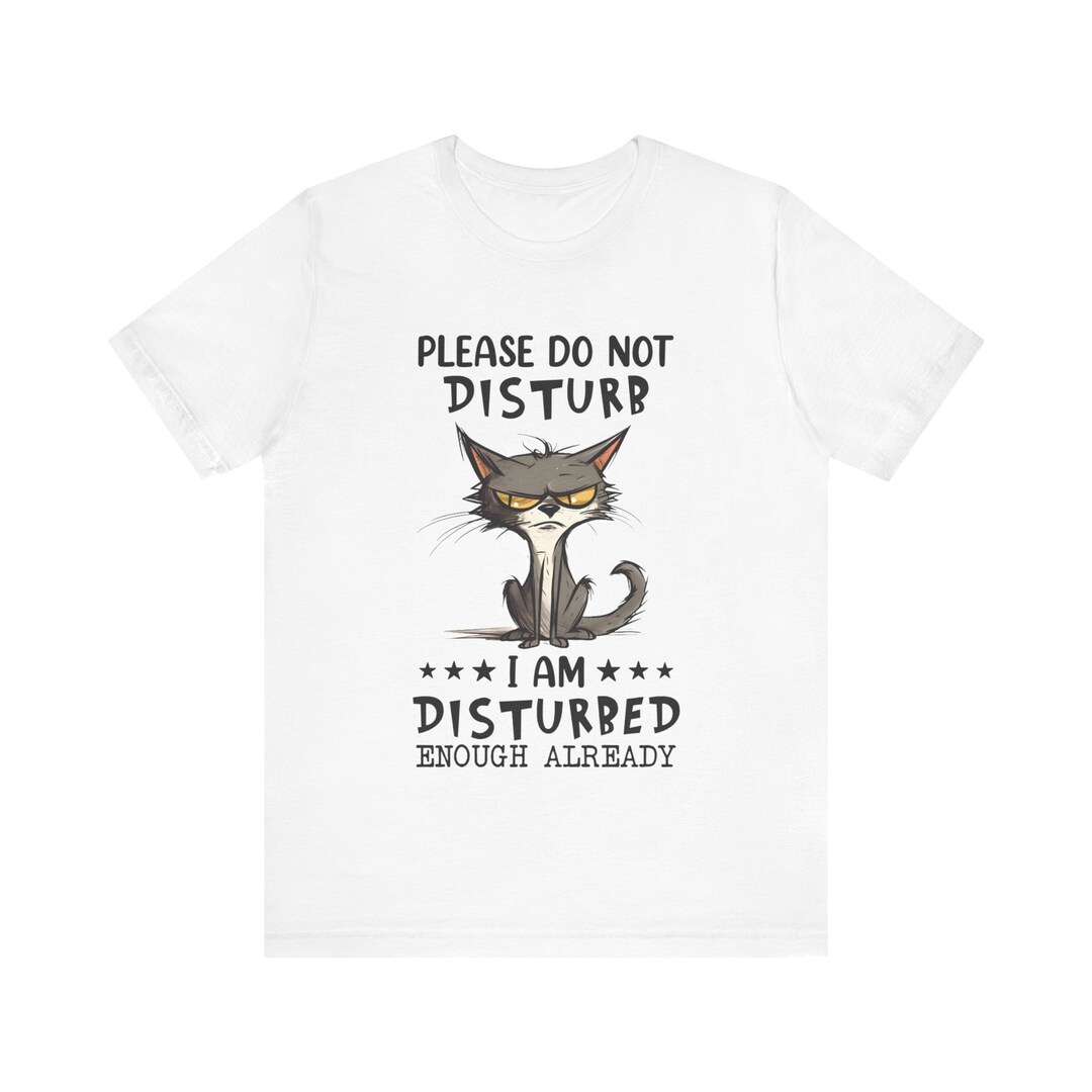 Please Do Not Disturb, I'm Disturbed Enough Already T-shirt - Featuring ...