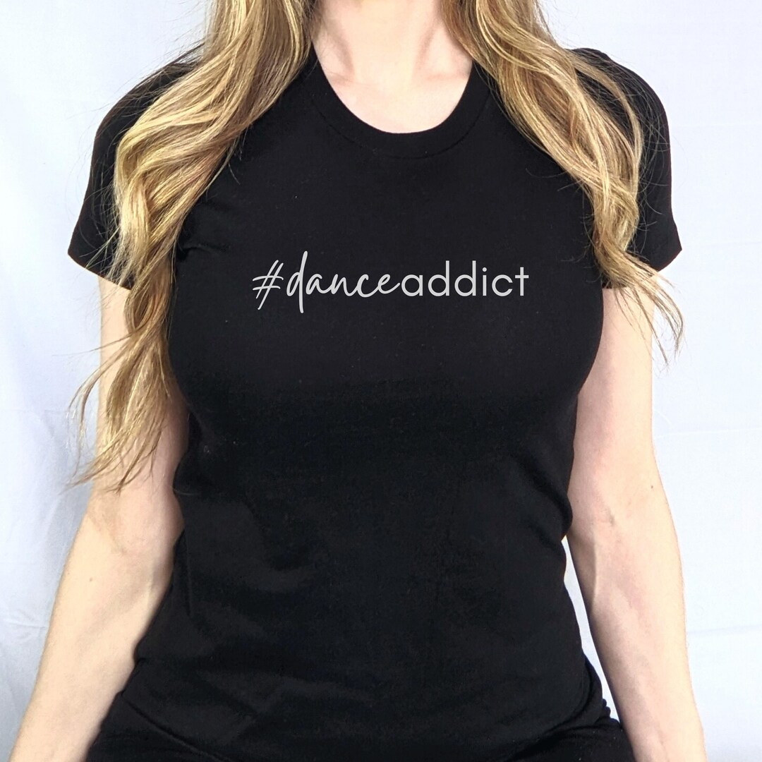 Dance Addict, Funny Dance Shirt, Dancer Tee, Dance Lover Shirt, Dance ...
