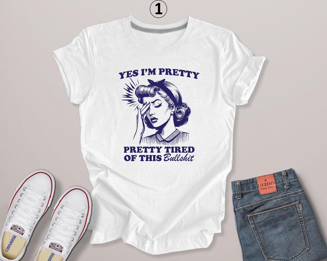 Yes I Am Pretty, Pretty Tired of This BS T-shirt, Funny Meme Tee, Retro ...