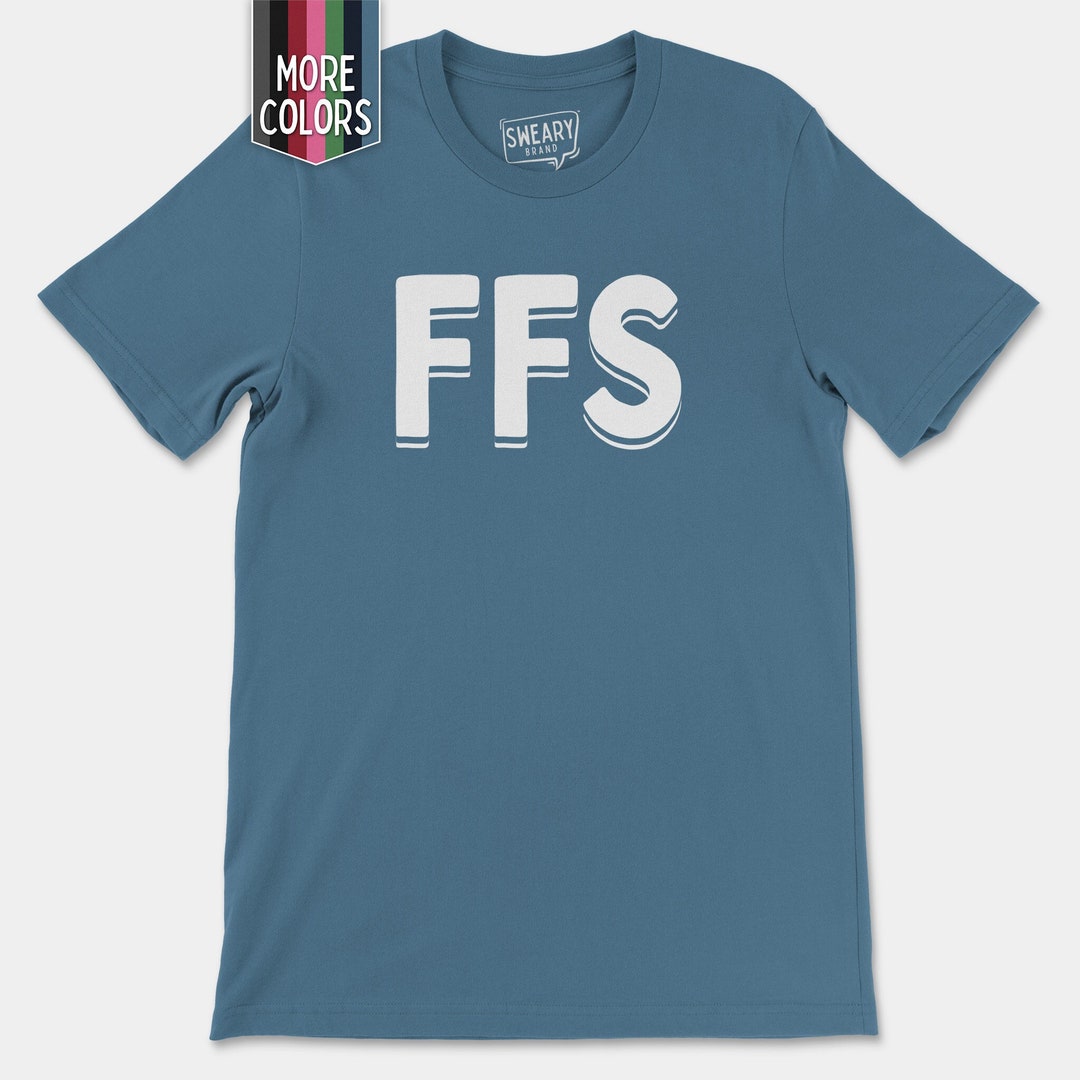 FFS for Fuck's Sake Funny Shirts That Go Hard, F Bomb, Texting Slang ...