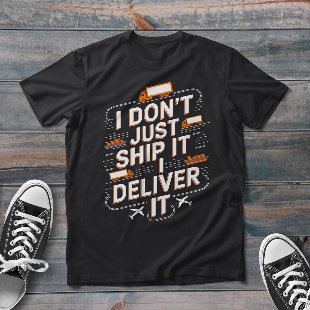 Logistics T-shirt, I Dont Just Ship I Deliver Tee, Funny Delivery ...