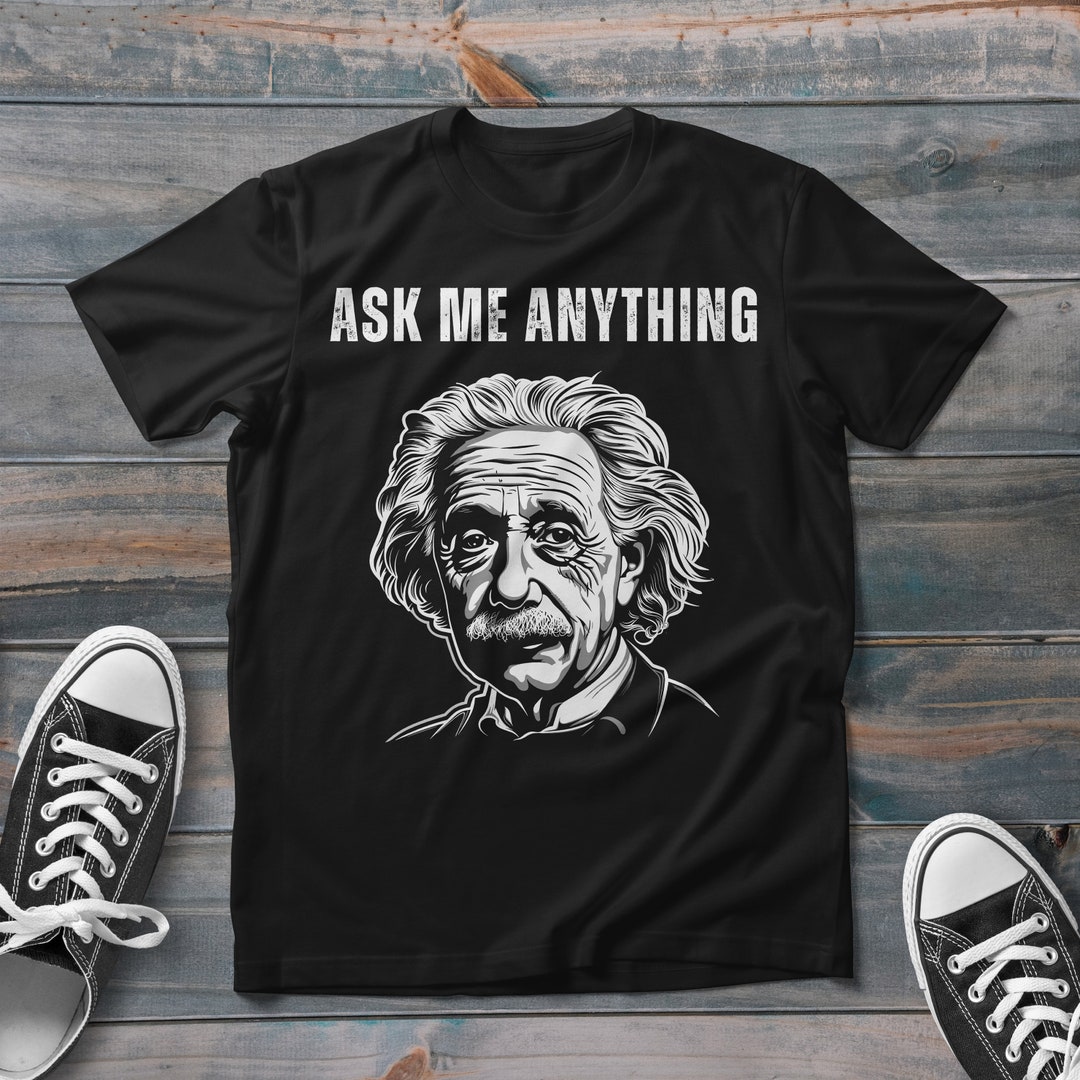 Albert Einstein T-shirt, Einstein With Stern Look Ask Anything Shirt, Science Retro Tee, Physics ...