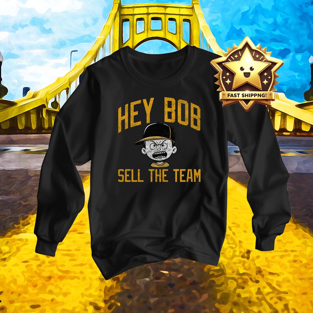 Hey Bob Sell the Team - Pittsburgh Baseball Long Sleeve Tee, Yinzer ...