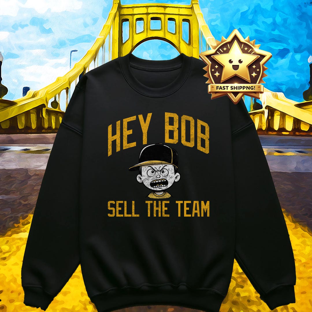 Hey Bob Sell the Team - Pittsburgh Baseball Crewneck Sweatshirt, Yinzer ...