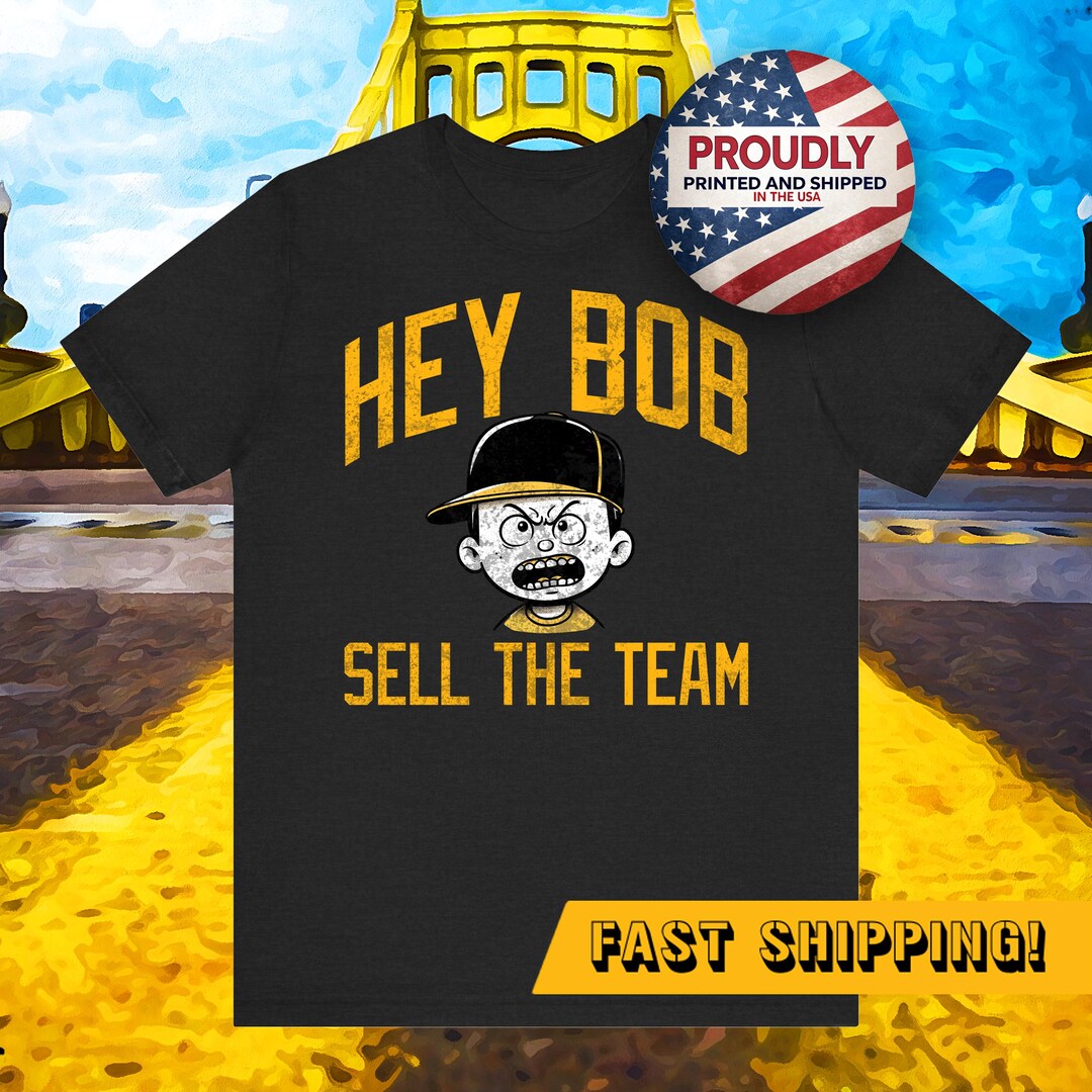 Hey Bob Sell the Team - Pittsburgh Baseball Shirt, Yinzer Tees, Gifts ...