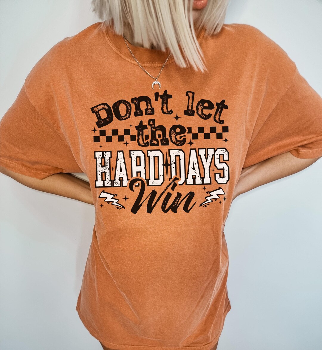 Comfort Colors Don't Let the Hard Days Win Shirt Funny Mental Health ...