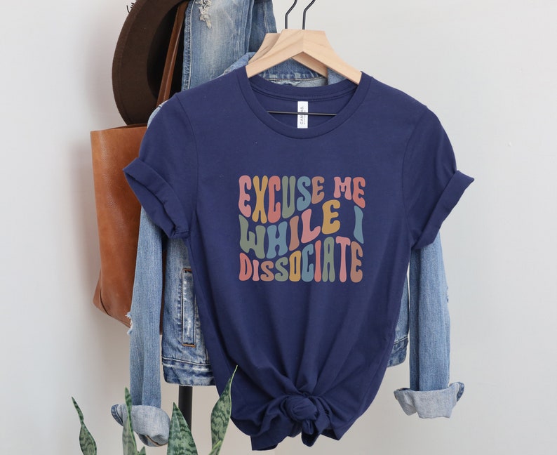 Dissociation Shirt, Excuse Me While I Dissociate Shirt, Dissociative ...