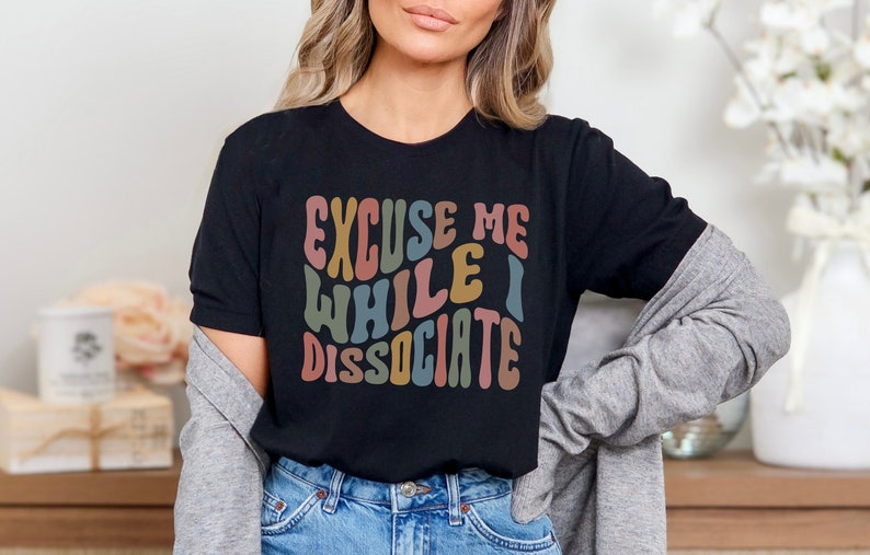 Dissociation Shirt, Excuse Me While I Dissociate Shirt, Dissociative ...