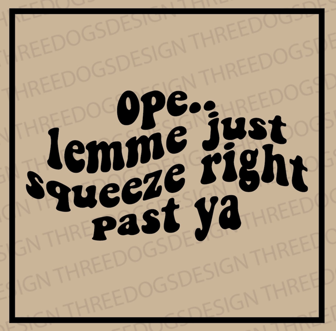 Ope Lemme Just Squeeze Right Past Ya - Instant Download - SVG, PNG ...