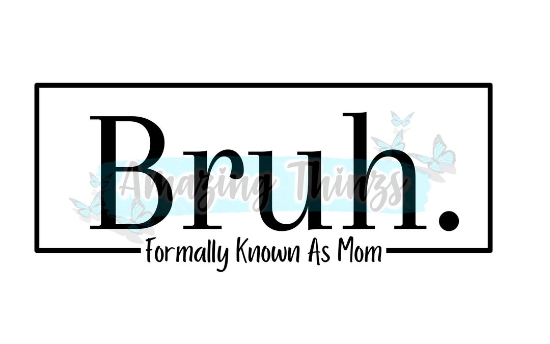 Bruh Formally Known as Mom SVG, Bruh Designs, Mom Bruh, Mothers Day ...