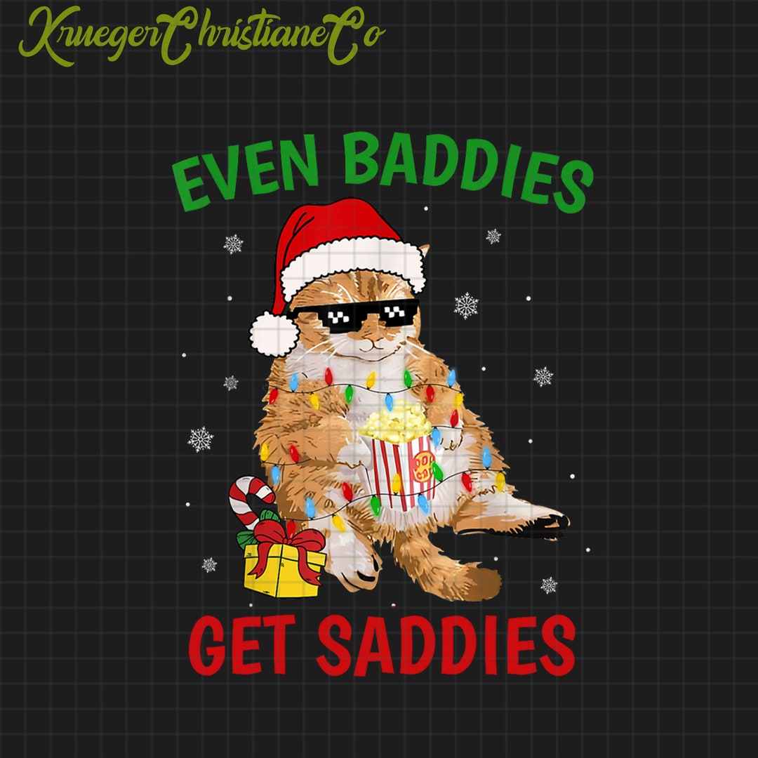 Even Baddies Get Saddies Png Funny Cat Meme Christmas Png - Etsy