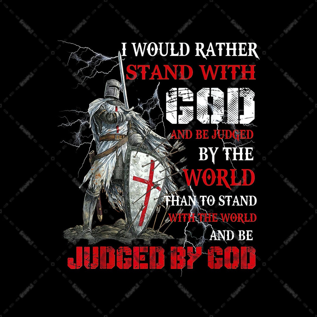 I Would Rather Stand With God and Be Judged by the World Than to Stand ...