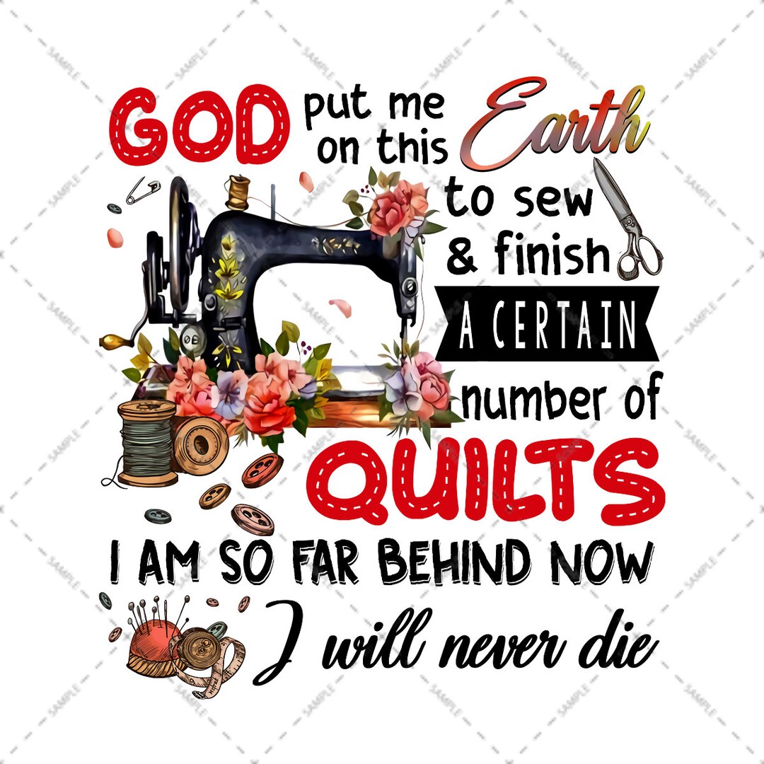 Quilting Hobby, God Put Me on This Earth to Sew and Finish A Certain ...