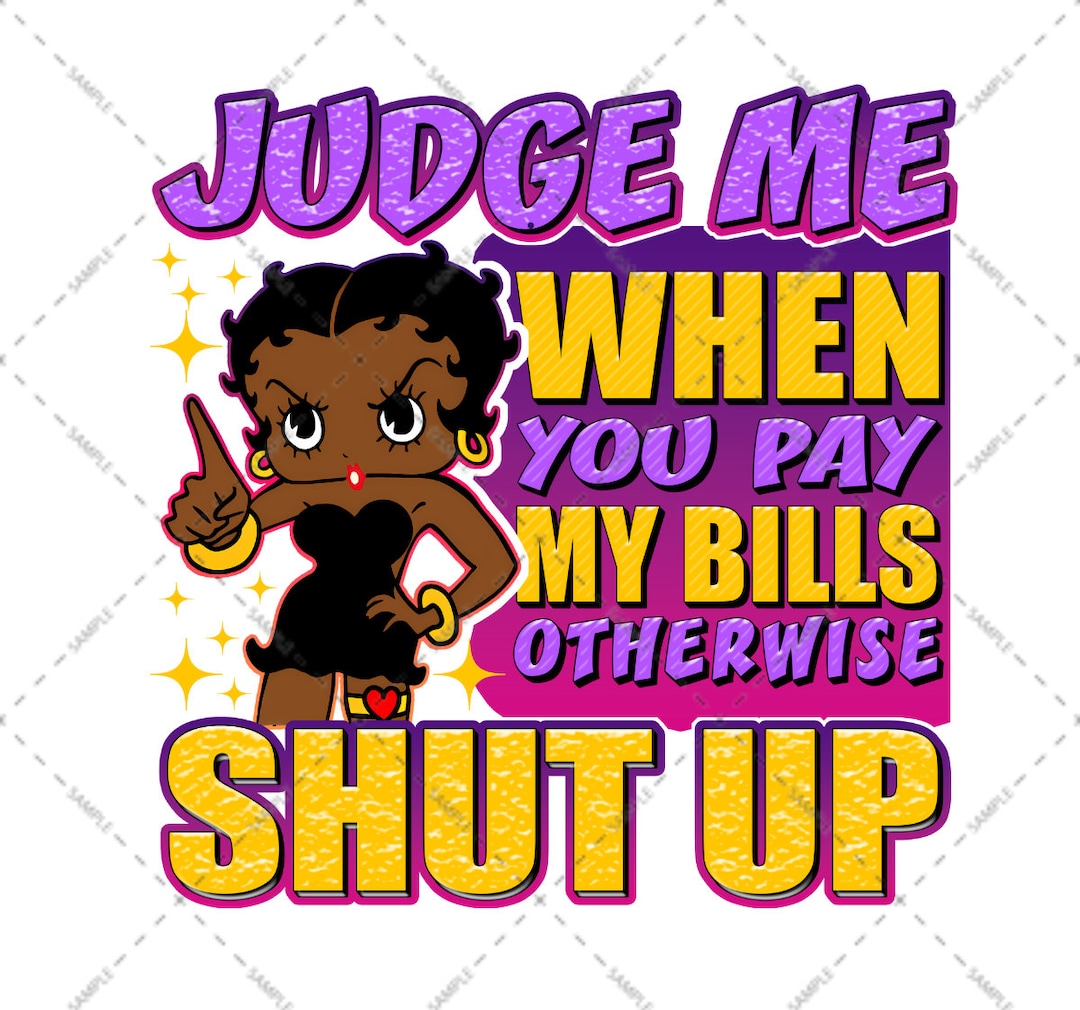 Betty Boop Lover, Judge Me When You Pay My Bills Otherwise Shut Up ...