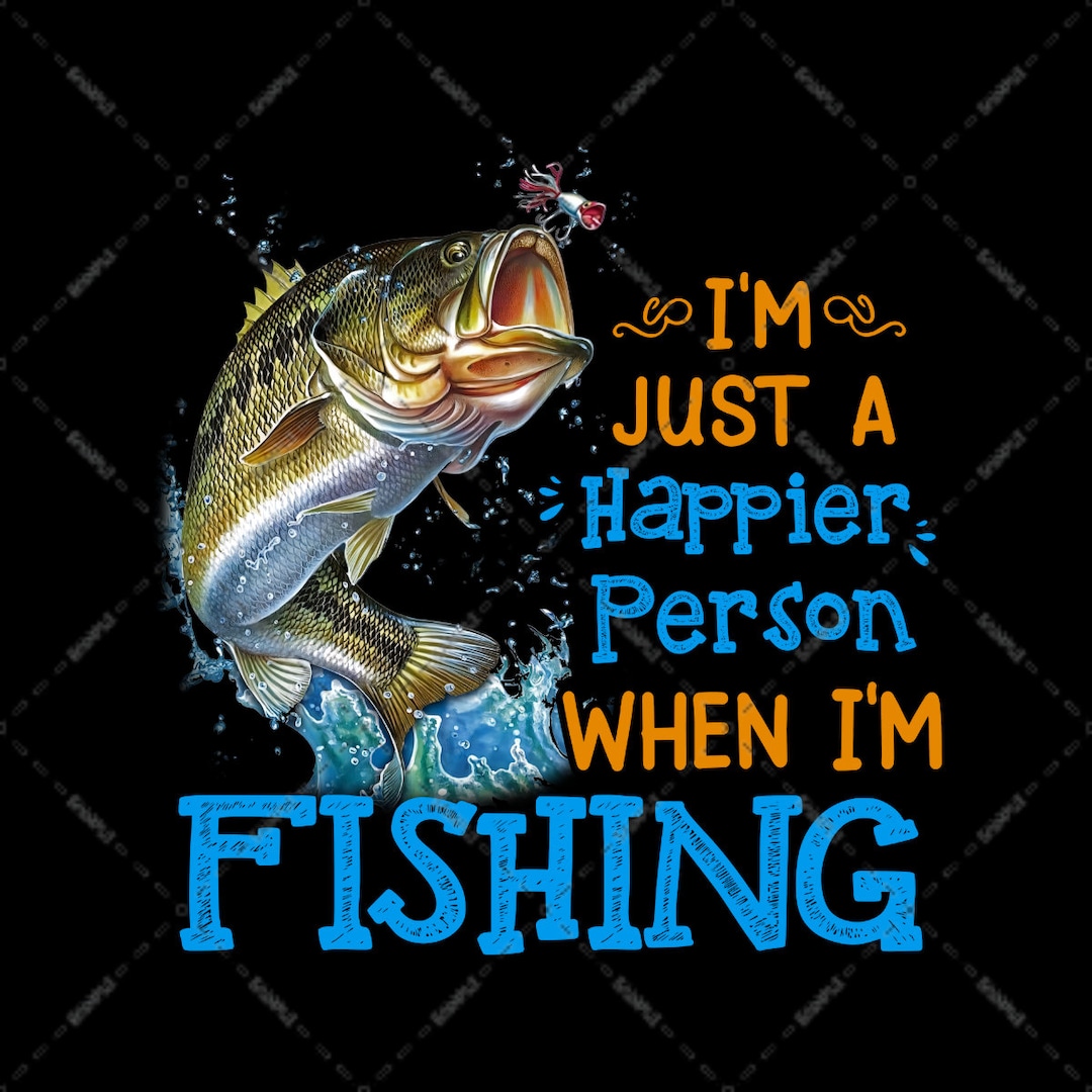 I'm Just A Happier Person When I'm Fishing Great Gift for Fishing ...