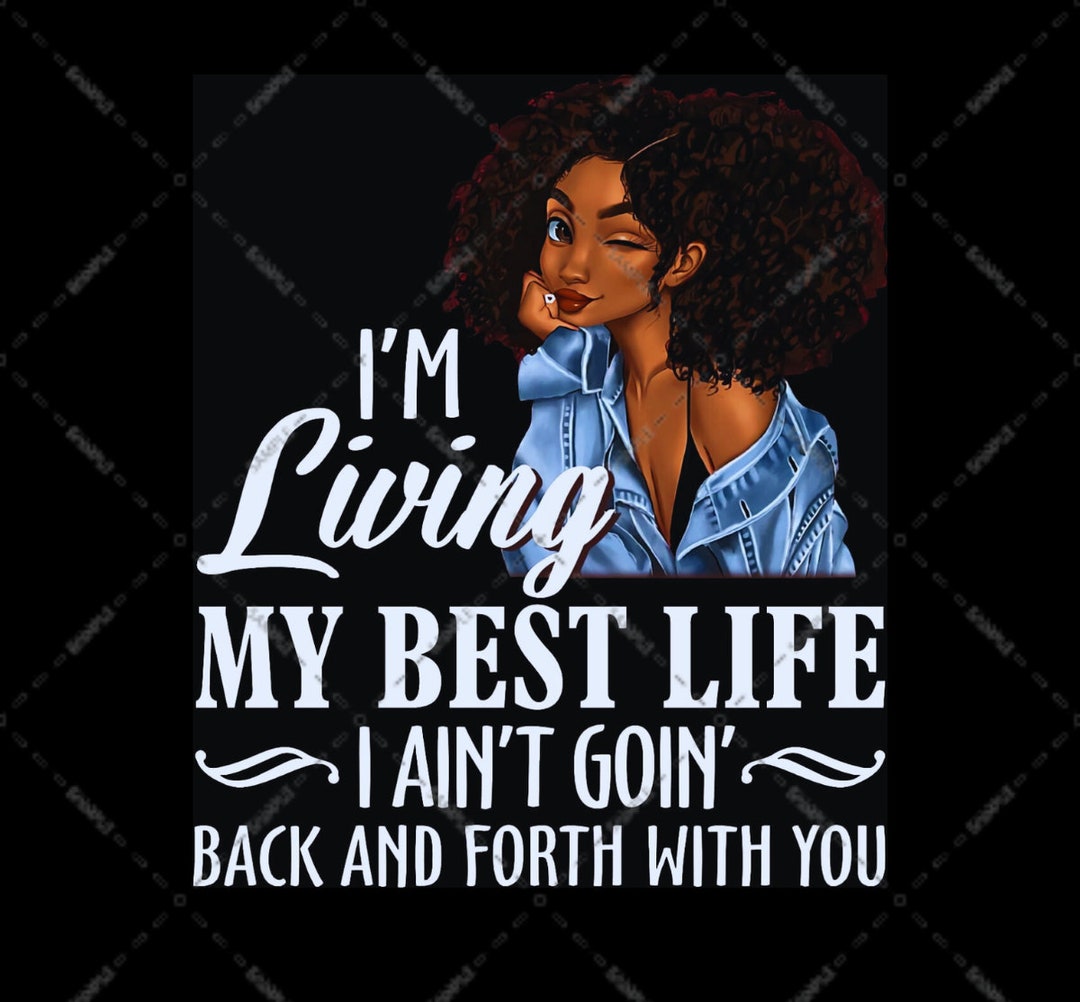 I'm Living My Best Life I Ain't Going Back and Forth With You, for ...