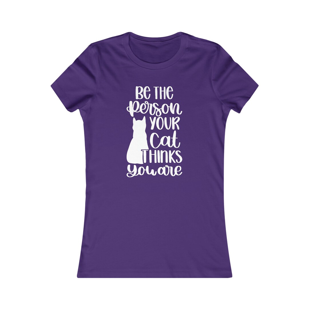 Be the Person Your Cat Thinks You Are - White Letters - Women's ...
