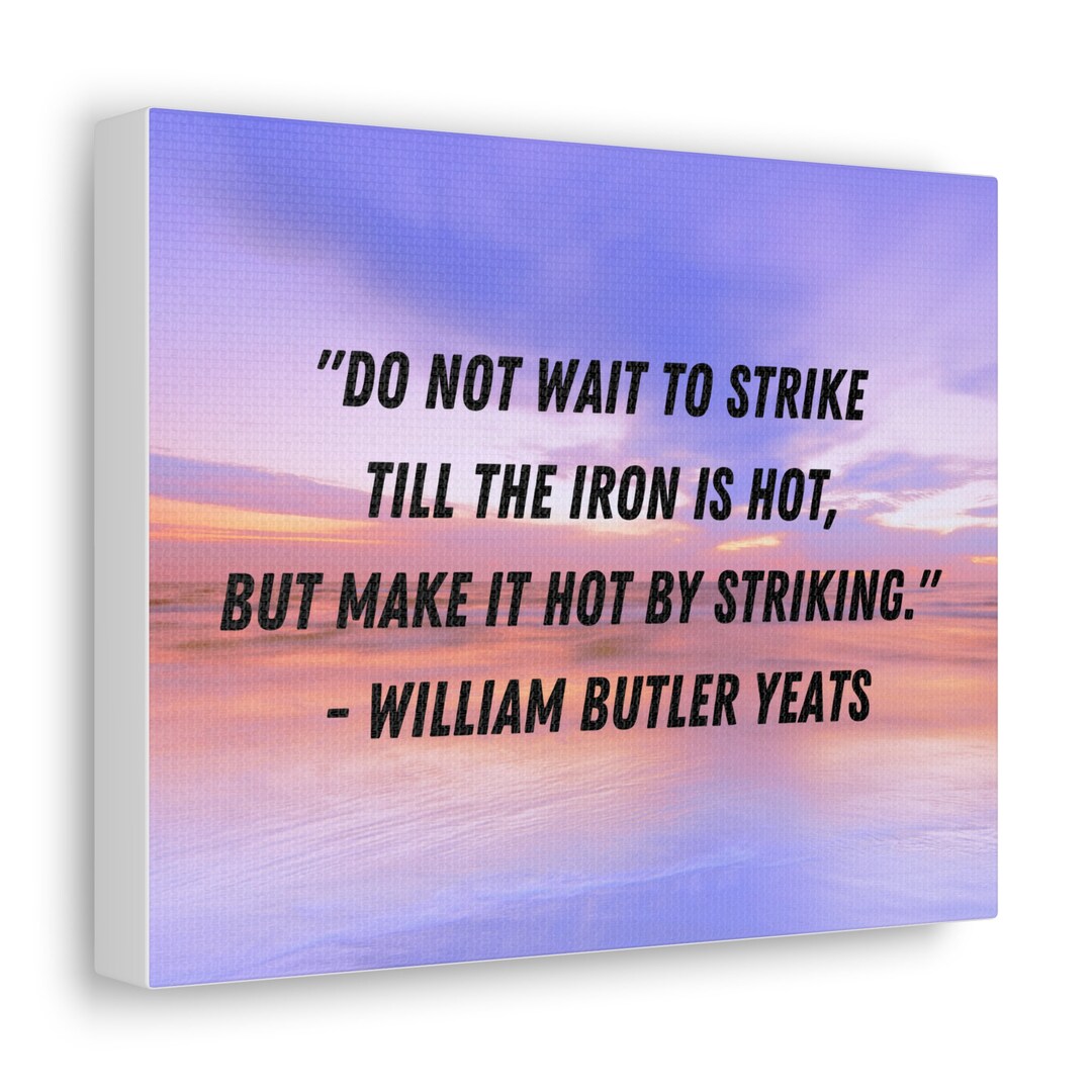 Famous Wall Quote Do Not Wait to Strike Till the Iron is Hot, but Make It Hot by Striking ...