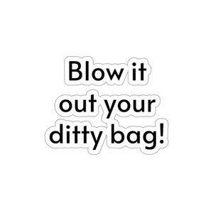 Blow It Out Your Ditty Bag! Die-cut Sticker - Etsy