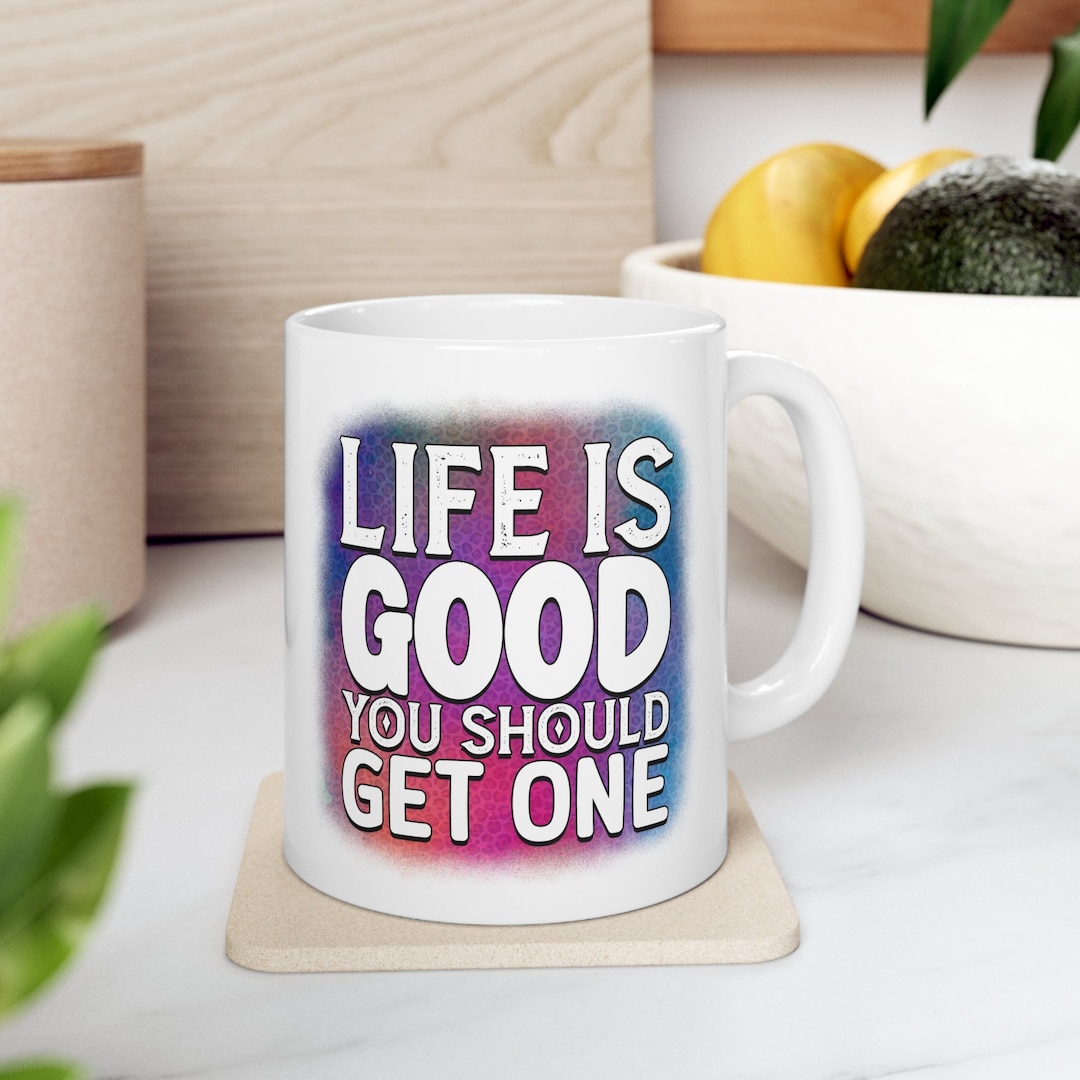 Life is Good Mug: Colorful, Inspiring, and Hilarious 11oz Ceramic Mug ...