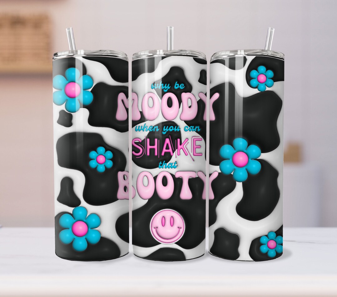 Cow Print Tumbler Wrap Why Be Moody, Shake That Booty Puffy Tumbler ...
