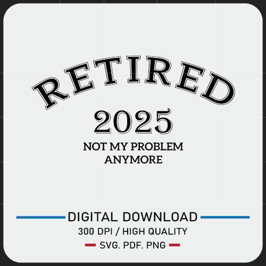 Retired 2025 Not My Problem Anymore SVG, Retirement Gifts Svg, Funny ...