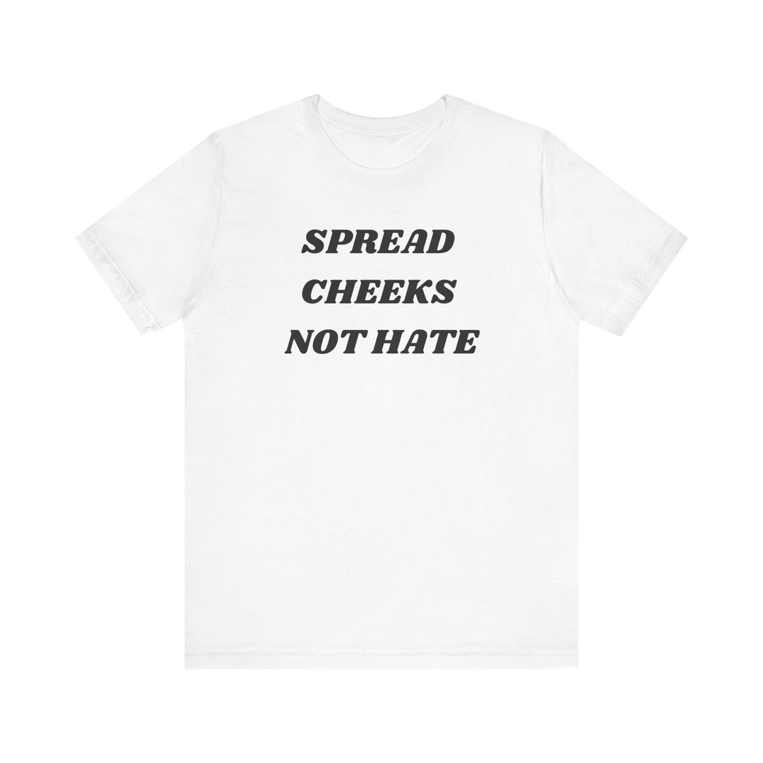 Spread Cheeks, Not Hate Funny Meme Gag T Shirt - Etsy