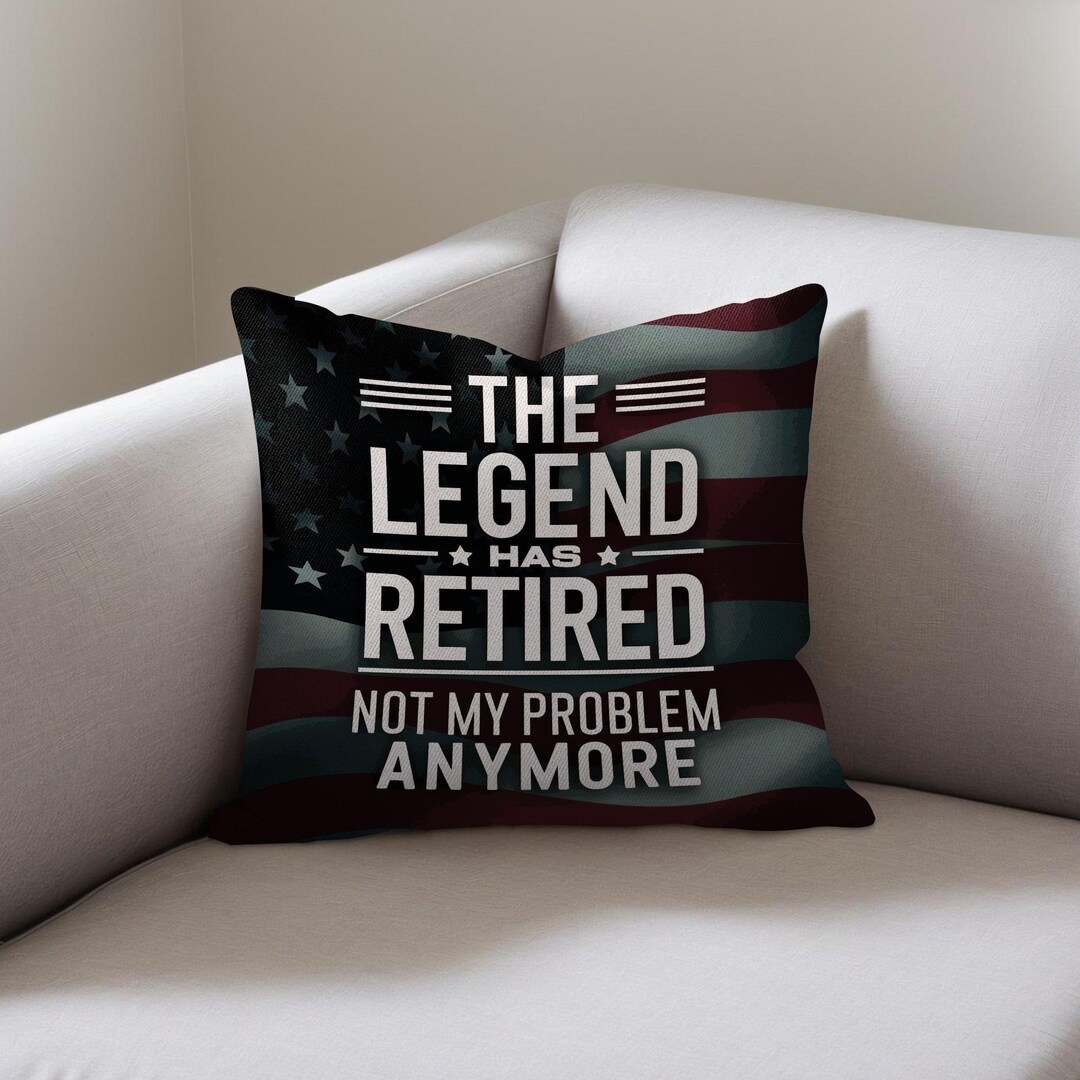 Patriotic Retirement Pillow, the Legend Has Retired, Not My Problem ...