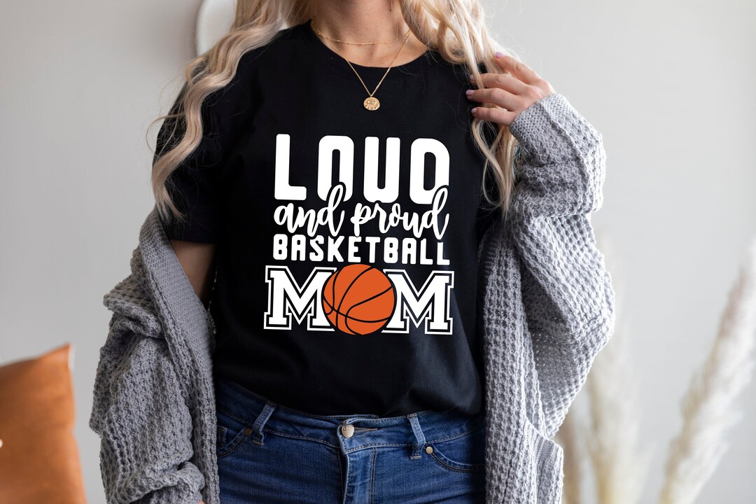 Loud and Proud Basketball Mom, Basketball Shirt, Basketball Mom Shirt ...