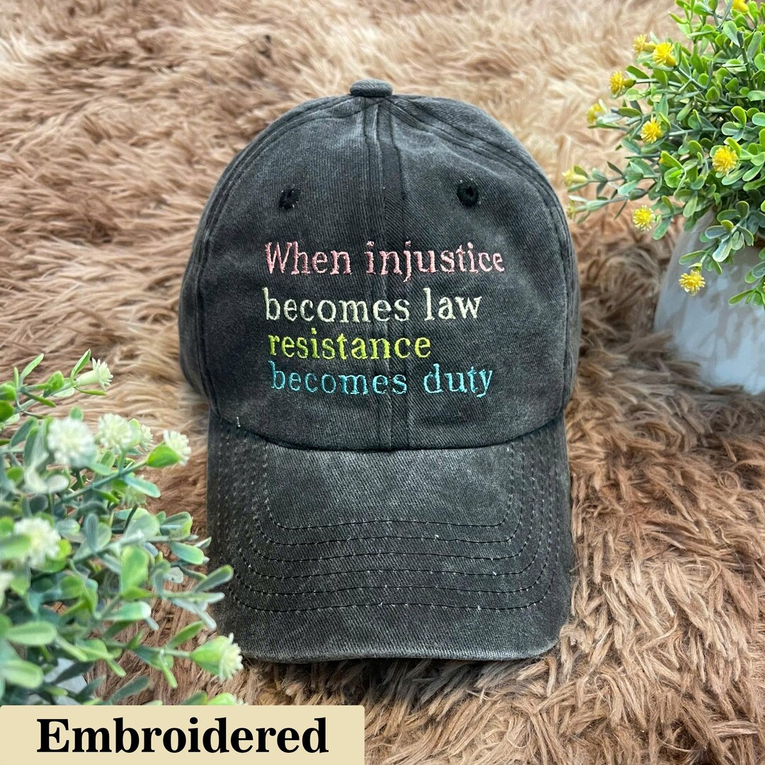 When Injustice Becomes Law Resistance Becomes Duty Hat – Embroidered ...