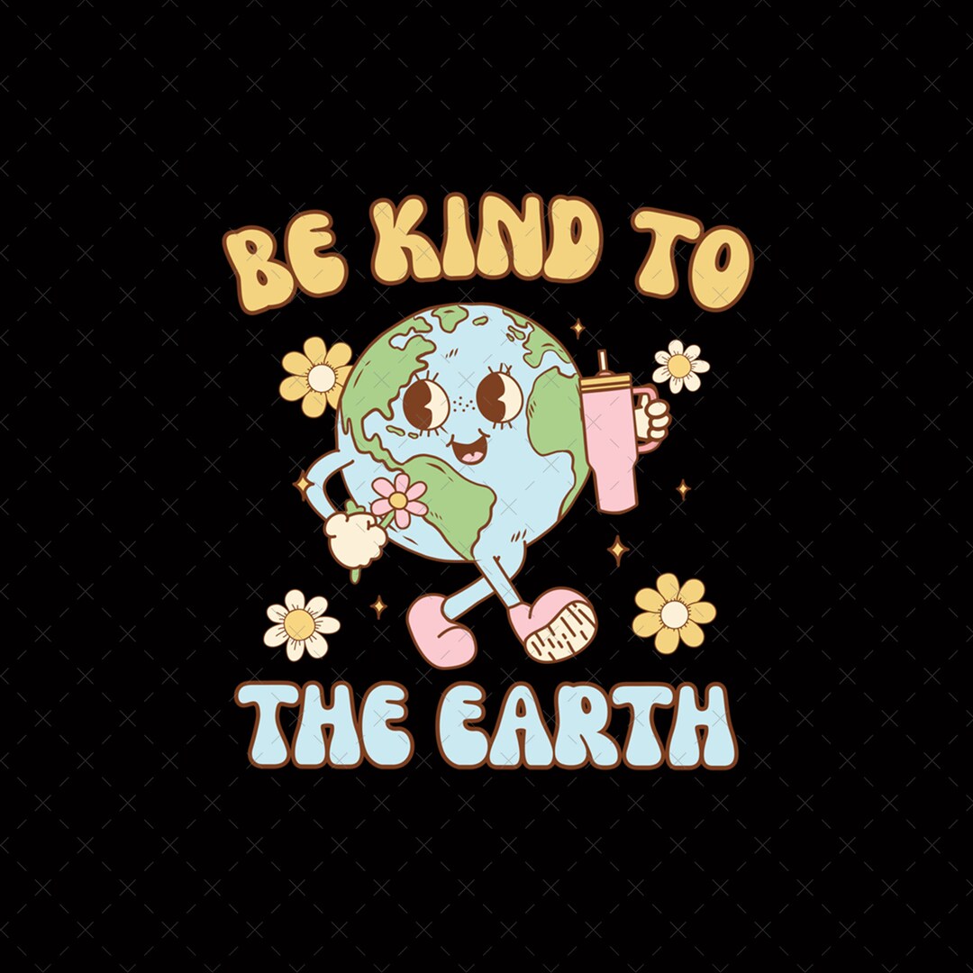 Be Kind to the Earth Png, Earth Day Png, Happy Earth Day Png, Earth ...