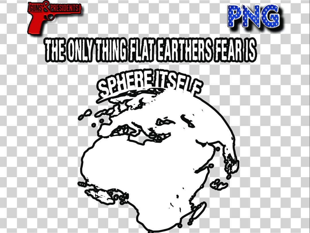 The Only Thing Flat Earthers Fear is Sphere Itsef Flat Earth - Etsy