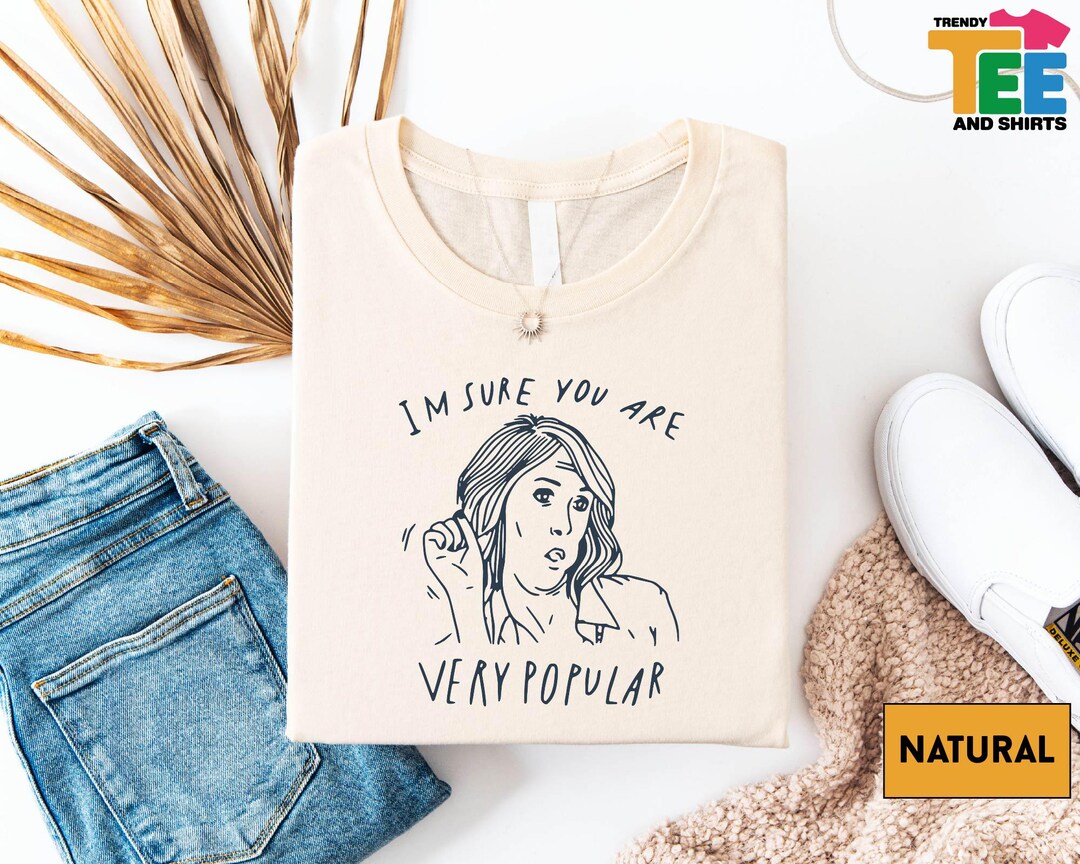 I’m Sure You Are Very Popular Shirt, Funny Sarcastic Quote Tee, Minimal ...