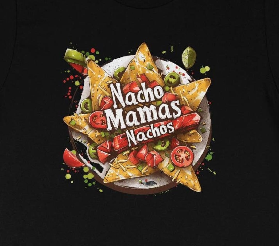 Unisex Nacho Mamas Nachos T-shirt, Funny Foodie Graphic Tee, Casual ...