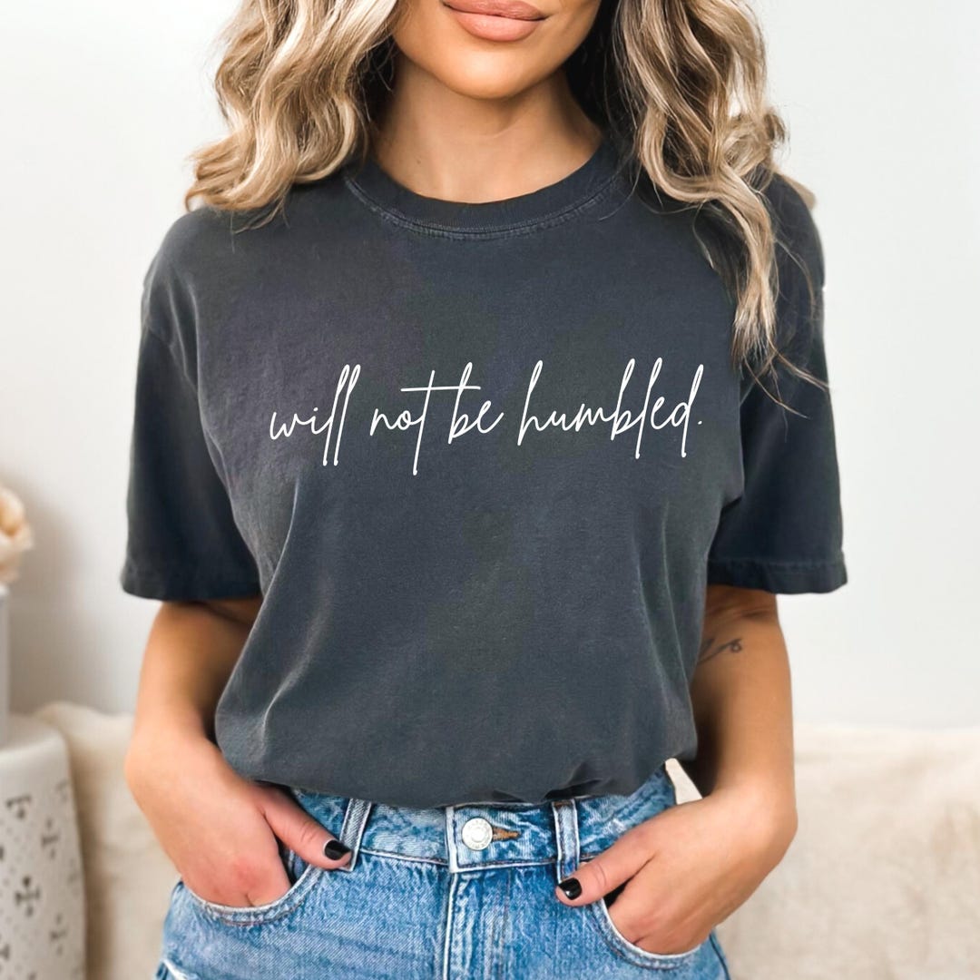Will Not Be Humbled Feminist Shirt, Women Empowerment Tee, Girl Power ...