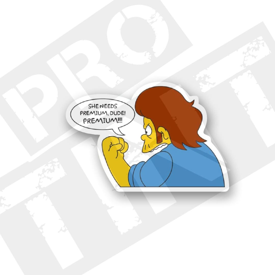She Needs Premium Dude, Meme, Funny Decal - Waterproof Vinyl, Car Decal ...