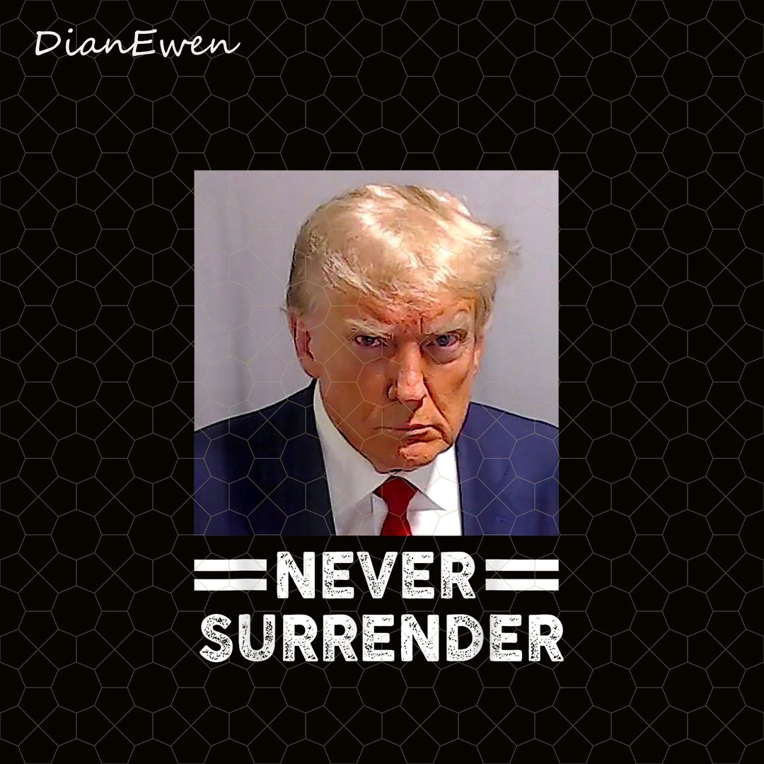 Never Surrender Png Trump Mug Shot Png Trump 2024 Png - Etsy